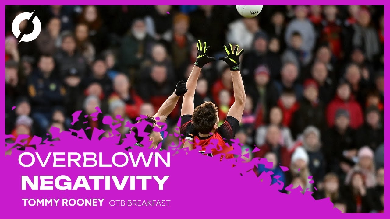 Overblown negativity around Gaelic football | Tommy Rooney | OTB ...