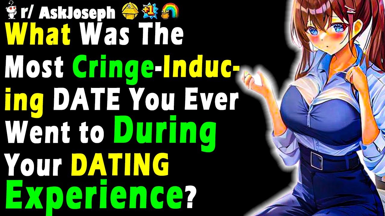 What Was The Most Cringe-Inducing DATE You Ever Went to During Your ...