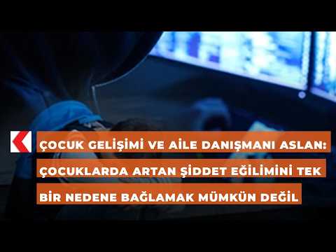 Aslan: Çocuklarda artan şiddet eğilimi tek bir nedene bağlanamaz