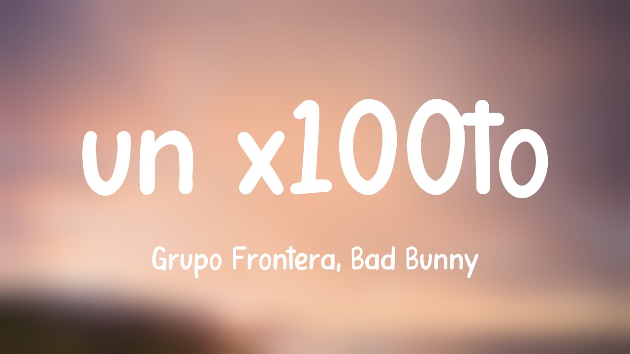 un x100to - Grupo Frontera, Bad Bunny (Lyrics) 💌 - YouTube