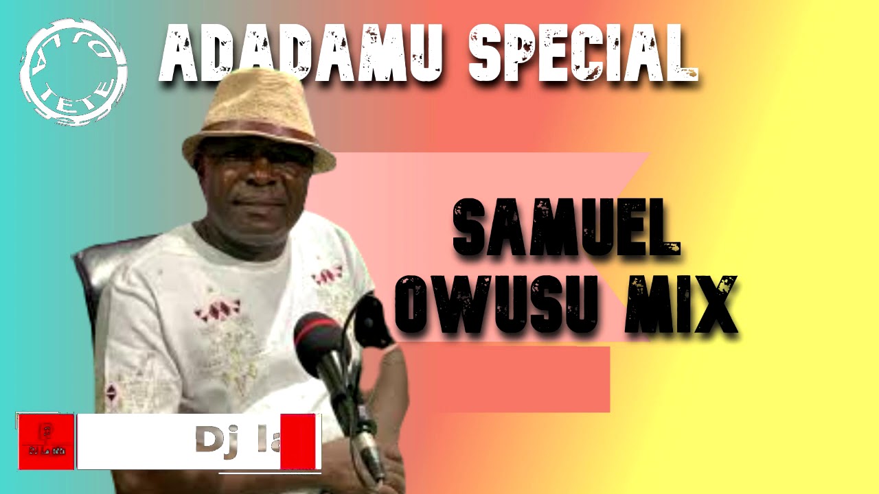 SAMUEL OWUSU MIX- ADADAMU SPECIAL MIX/ GHANA HIGHLIFE MIX/DJ LATET ...