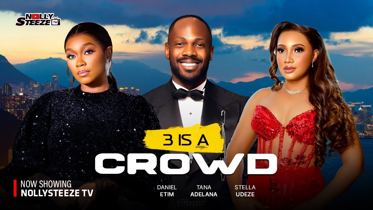 3 IS A CROWD |DANIEL ETIM, TANA ADELANA, STELLA UDEZE| Full Nigerian ...