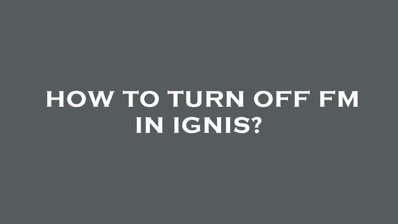 How to turn off fm in ignis? - YouTube