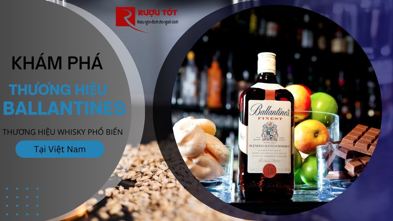 Ballantines, khám phá nhà làm whisky rất nổi tiếng tại Việt Nam | Rượu ...