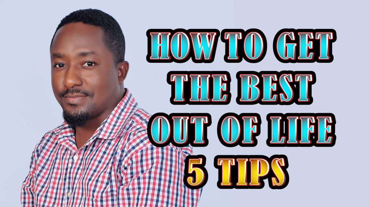 Get the Best out of Life with these 5 Powerful Tips - YouTube