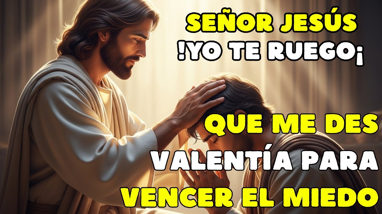 JESÚS yo te RUEGO: que me des VALENTÍA para vencer el MIEDO 🙏 - YouTube