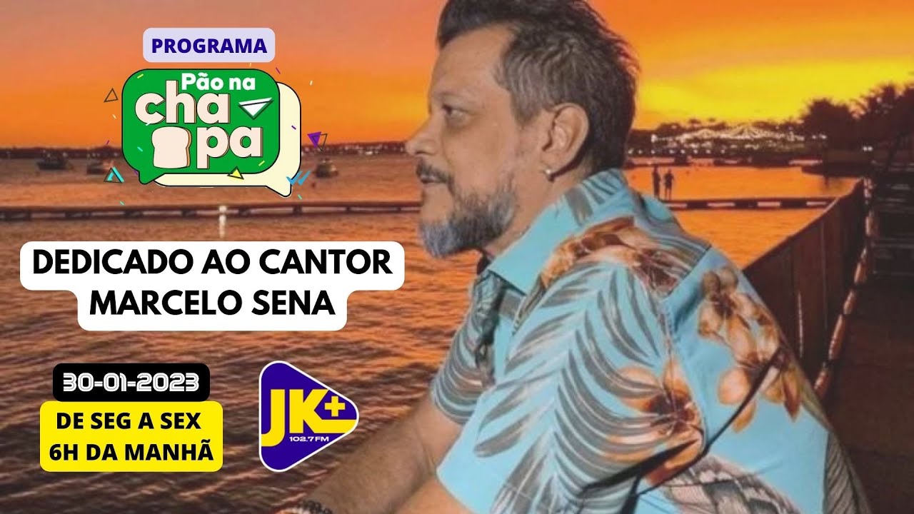 PÃO NA CHAPA JK - SEGUNDA 30/01/2023 (PROGRAMA DEDICADO AO CANTOR MARCELO SENA) - YouTube