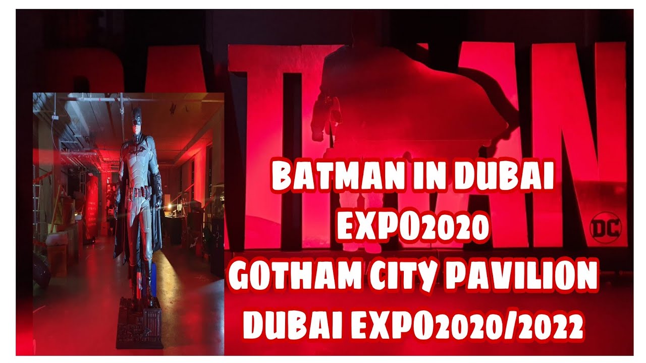 BATMAN IN DUBAI EXPO GOTHAM CITY PAVILION DUBAI ÈXPO 2020 Feb.22,2022 ...