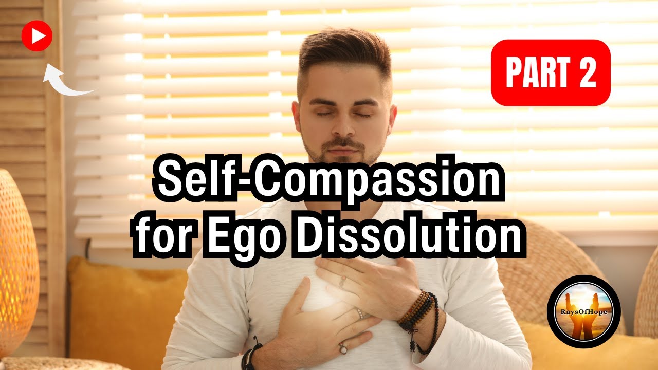 Transform Your Life: Self-Compassion for Ego Dissolution | Part 2 - YouTube
