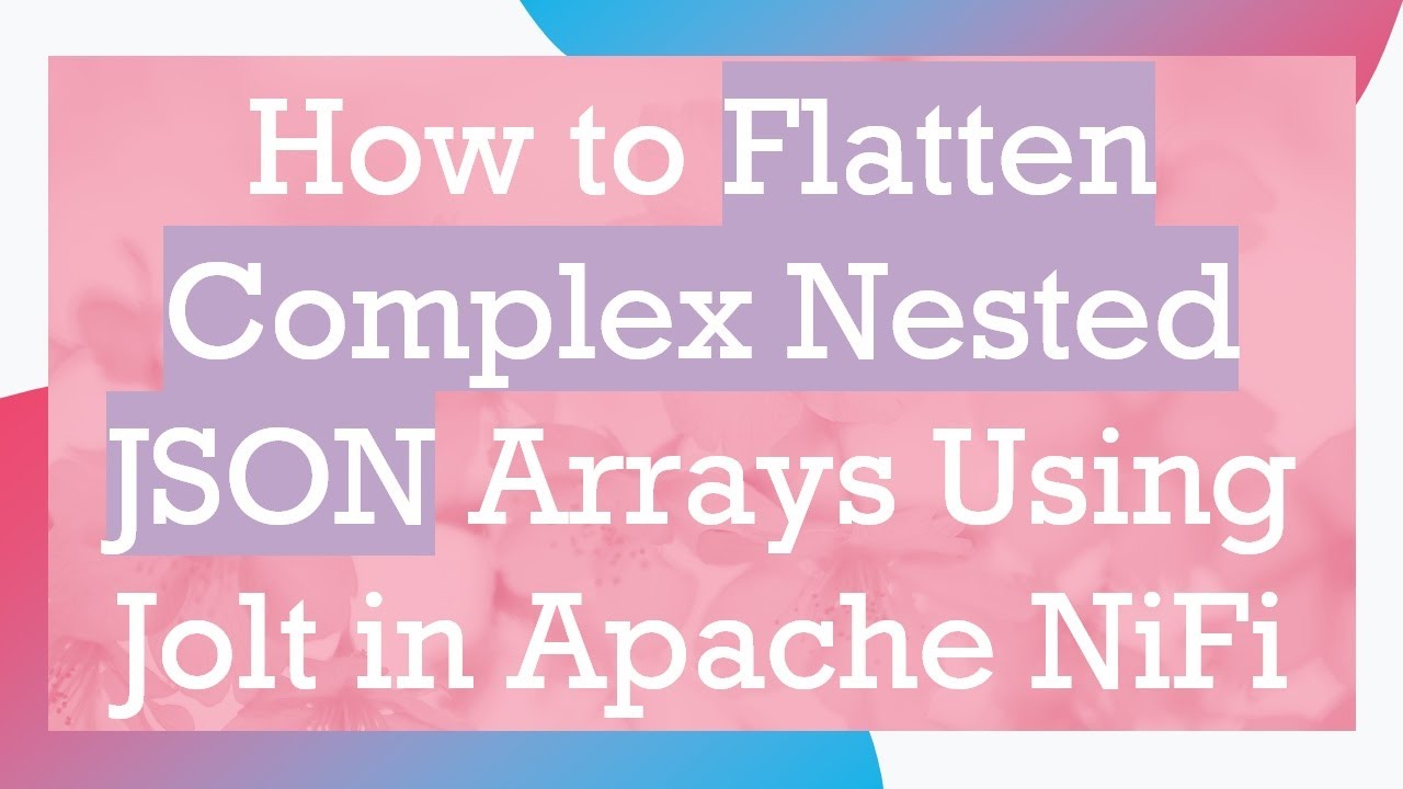 How to Flatten Complex Nested JSON Arrays Using Jolt in Apache NiFi - YouTube
