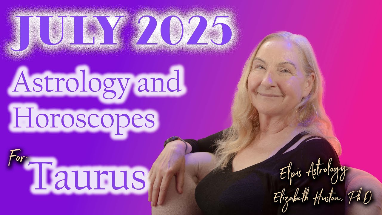 July 2025 Astrology & Horoscope -Taurus - YouTube