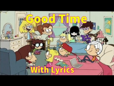 The Loud House ~Good Time (With Lyrics) (Reupload) - YouTube