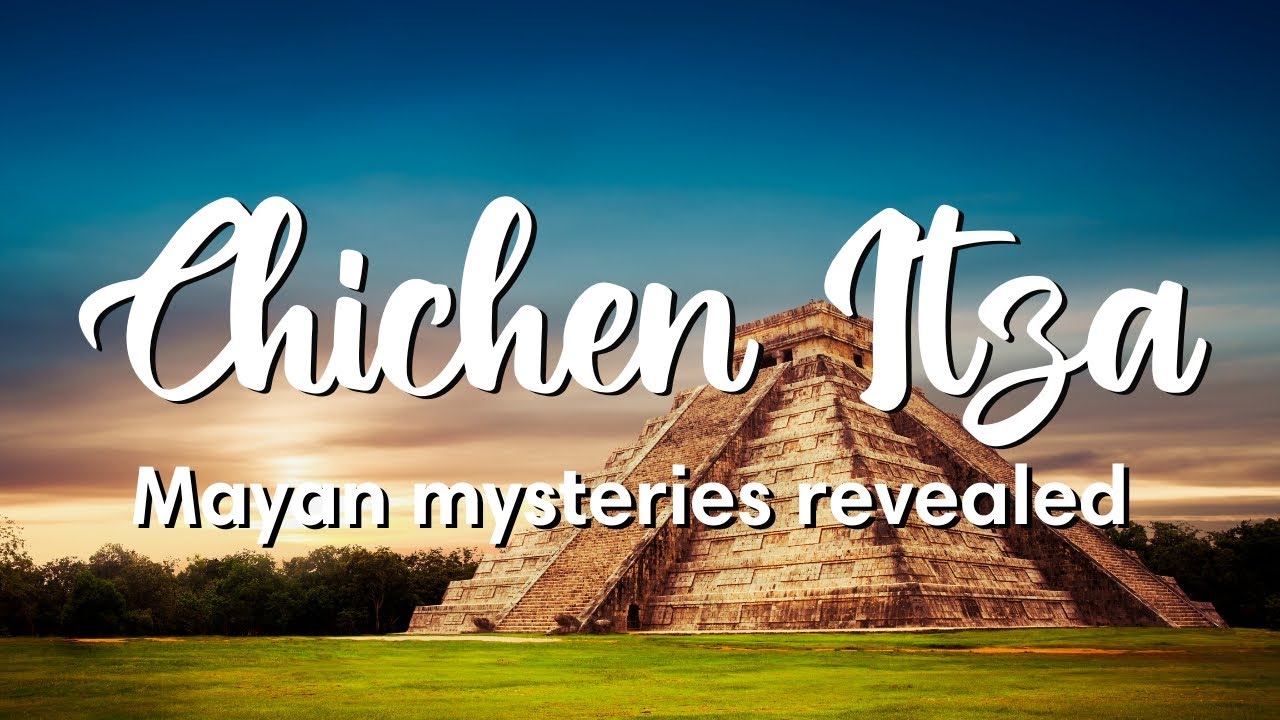 CHICHEN ITZA, MEXICO | Mayan Mysteries Revealed - YouTube