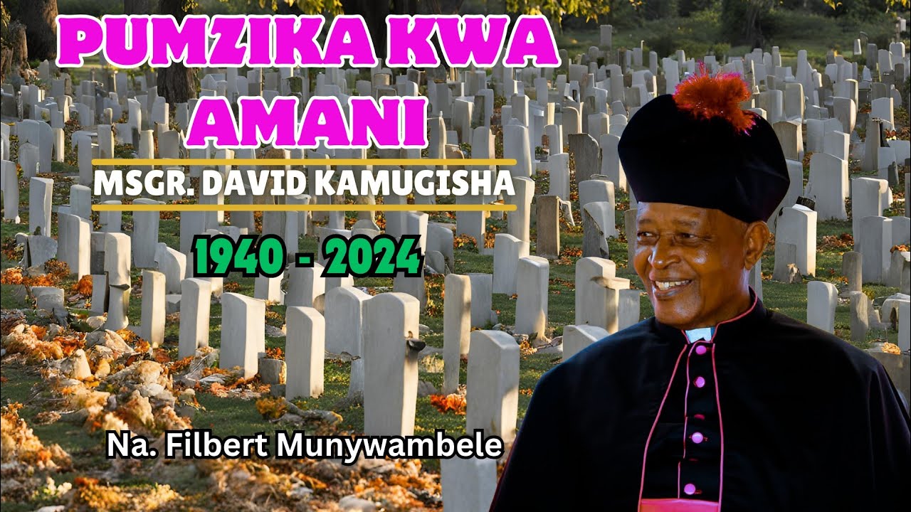 PUMZIKA KWA AMANI - MSGR. DAVID KAMUGISHA (1940-2024) Na. Filbert ...