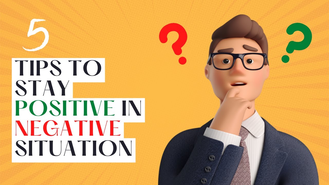 How to be positive in negative situation || Five Tips to Stay Positive ...