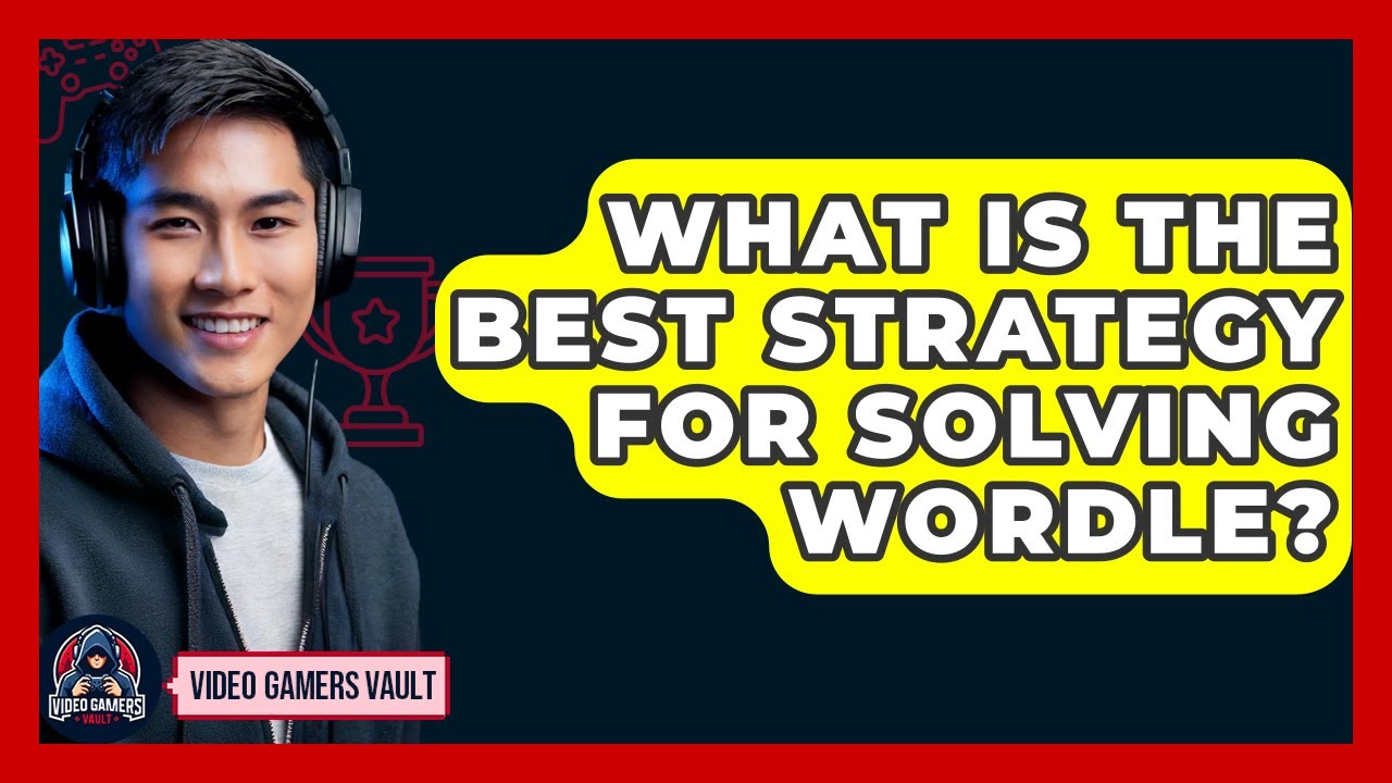 What Is the Best Strategy for Solving Wordle? | Video Gamers Vault News ...