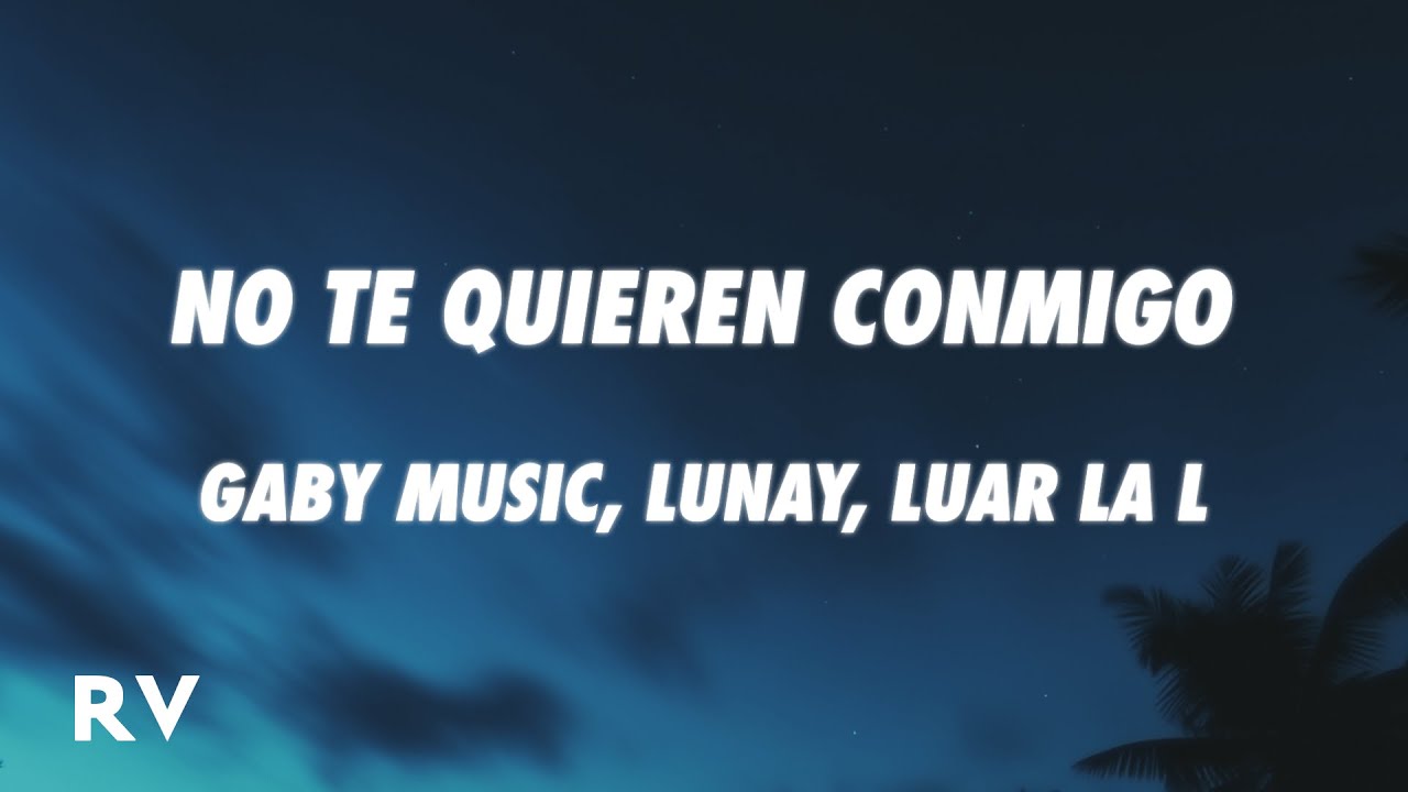 Gaby Music, Lunay, Luar La L - No Te Quieren Conmigo (Letra/Lyrics ...
