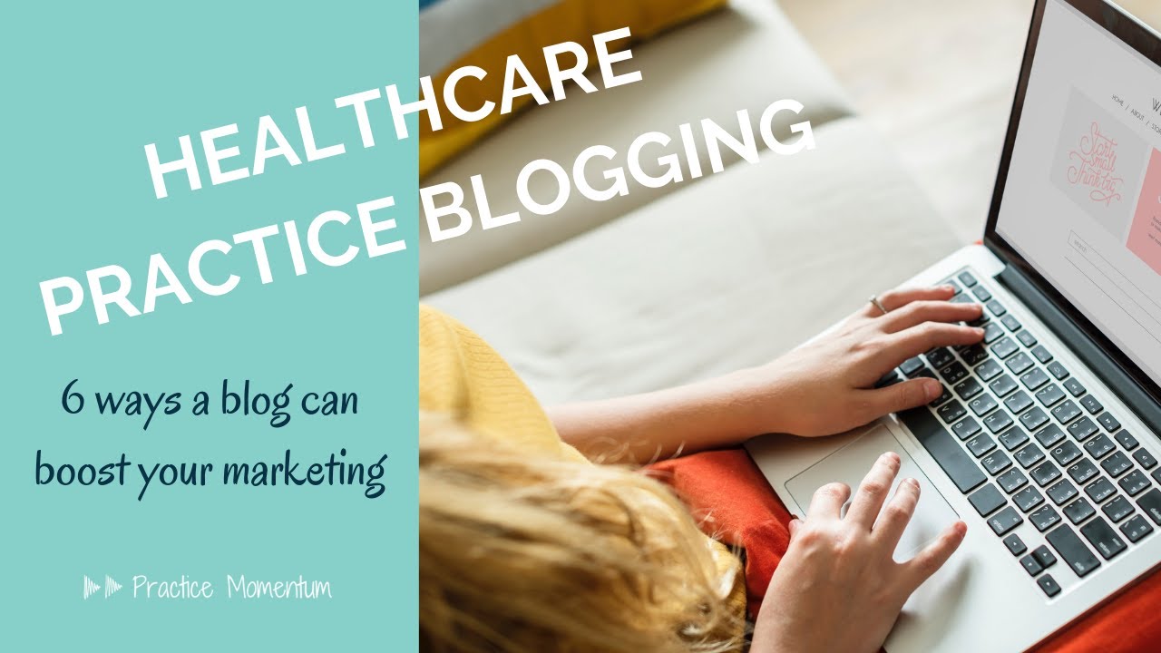 HEALTHCARE PRACTICE BLOGGING - 6 ways a blog can boost your marketing ...