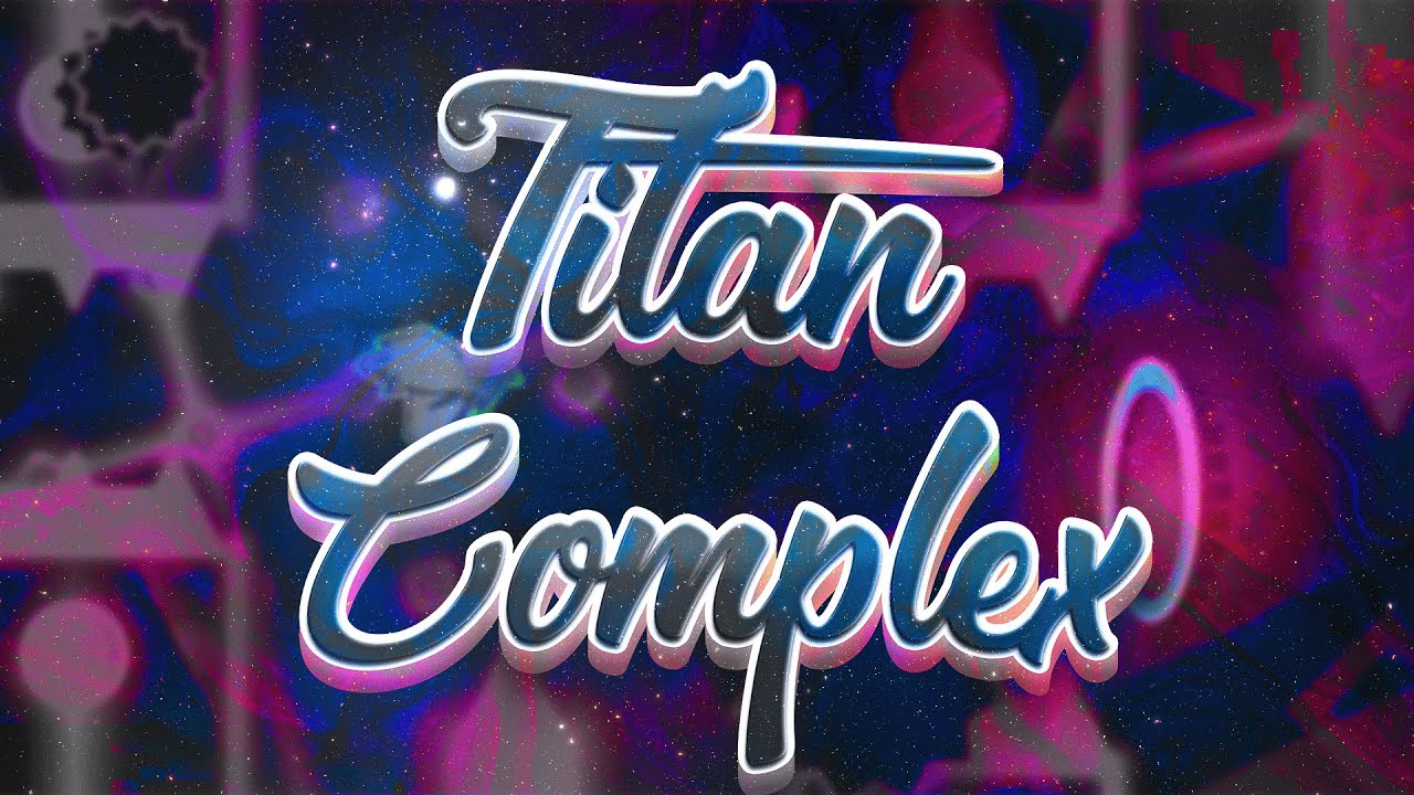[NEW HARDEST] "Titan Complex" 100% by TCTeam (Extreme Demon) | Geometry ...