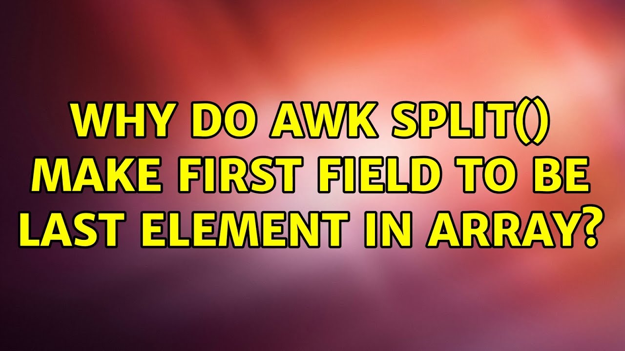 Why Do Awk Split Make First Field To Be Last Element In Array 3 why-do-awk-split-make-first-field-to-be-last-element-in-array-3