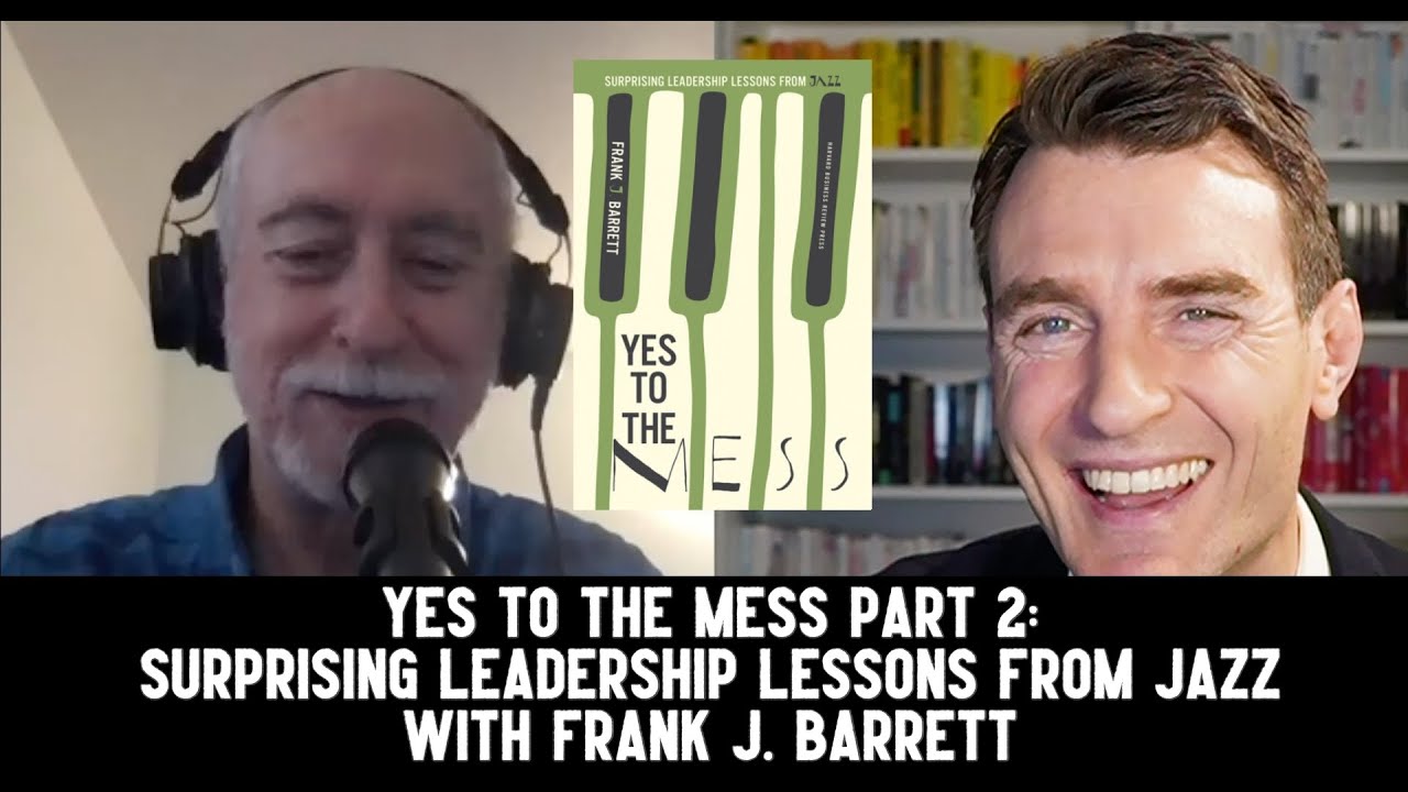 Frank Barrett - Yes to the Mess Part 2: Surprising Leadership Lessons ...