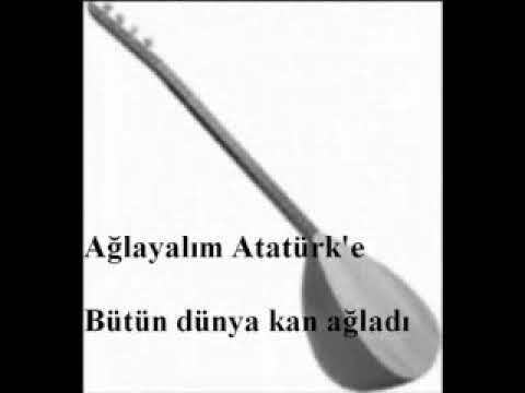 Ağlayalım Atatürke bütün dünya kan ağladı.