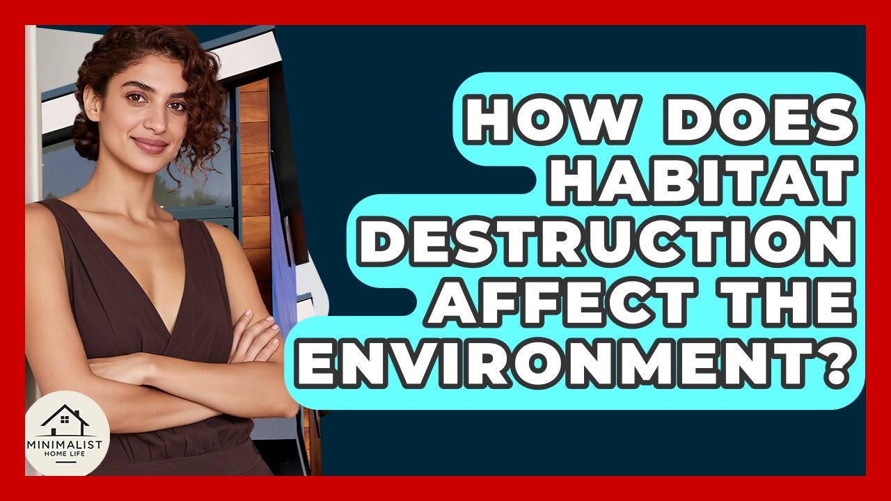 How Does Habitat Destruction Affect The Environment? - Minimalist Home ...