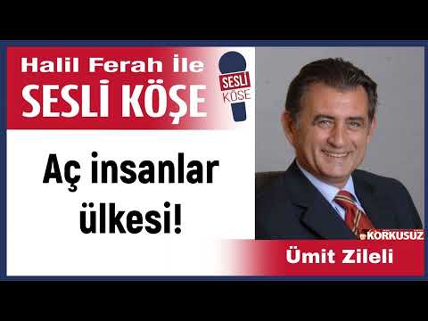 Ümit Zileli: 'Aç insanlar ülkesi!' 17/08/23 Halil Ferah ile Sesli Köşe