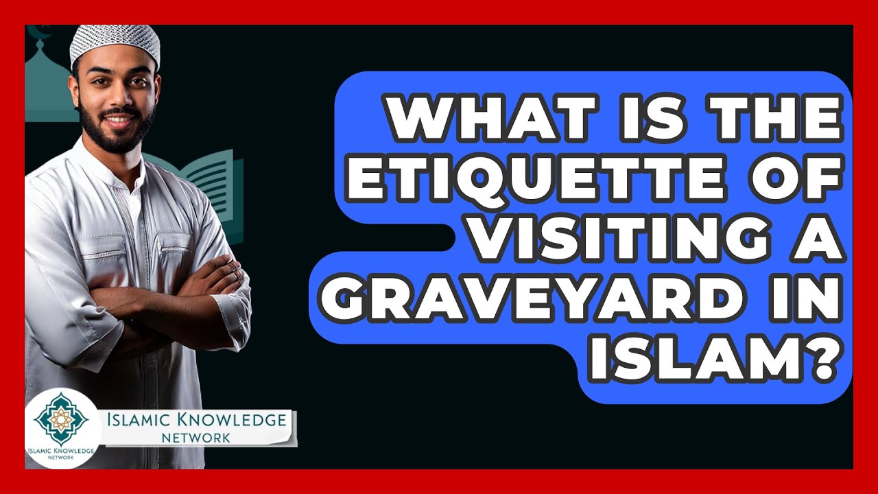 What Is The Etiquette Of Visiting A Graveyard In Islam? - Islamic ...