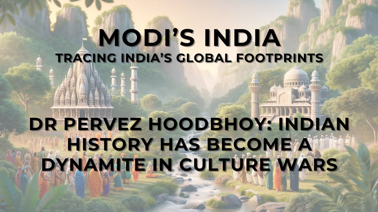 Dr Pervez Hoodbhoy: Indian History has become a dynamite in culture ...