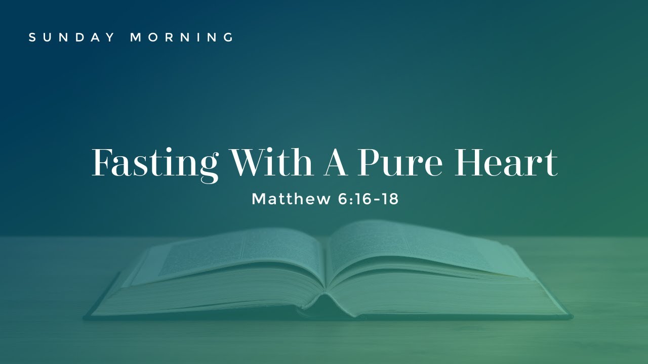 Fasting With A Pure Heart (Matthew 6:16-18) - YouTube