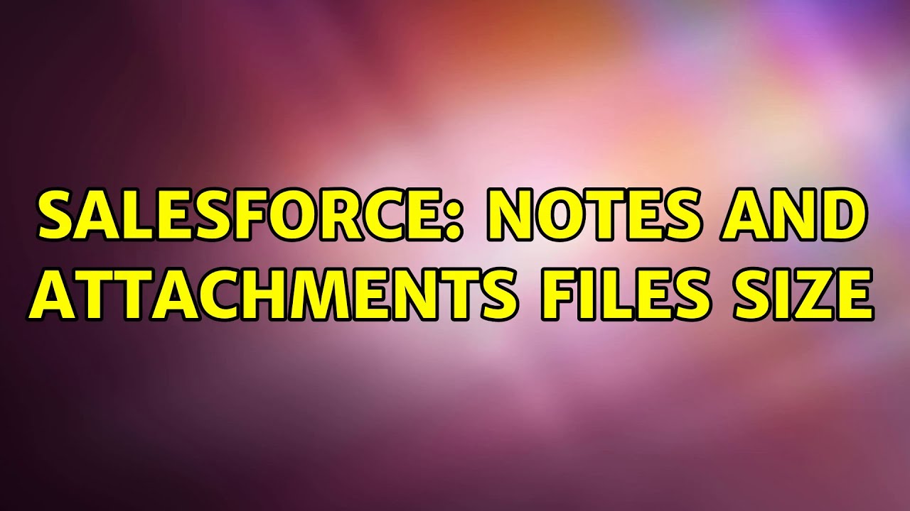 Salesforce Notes And Attachments Files Size YouTube Salesforce Notes And Attachments Files Size YouTube