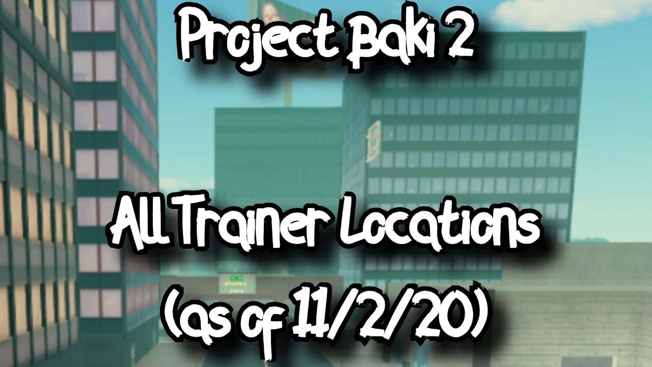 PROJECT BAKI 2 - ALL TRAINER LOCATIONS (AS OF 11/2/20) - ROBLOX - YouTube