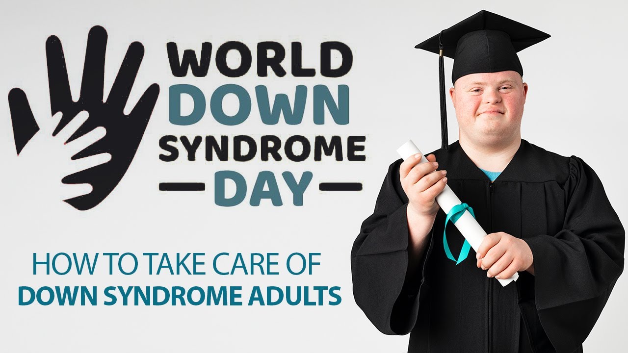 How to Take Care of a Down Syndrome Adults - World Down Syndrome Day ...