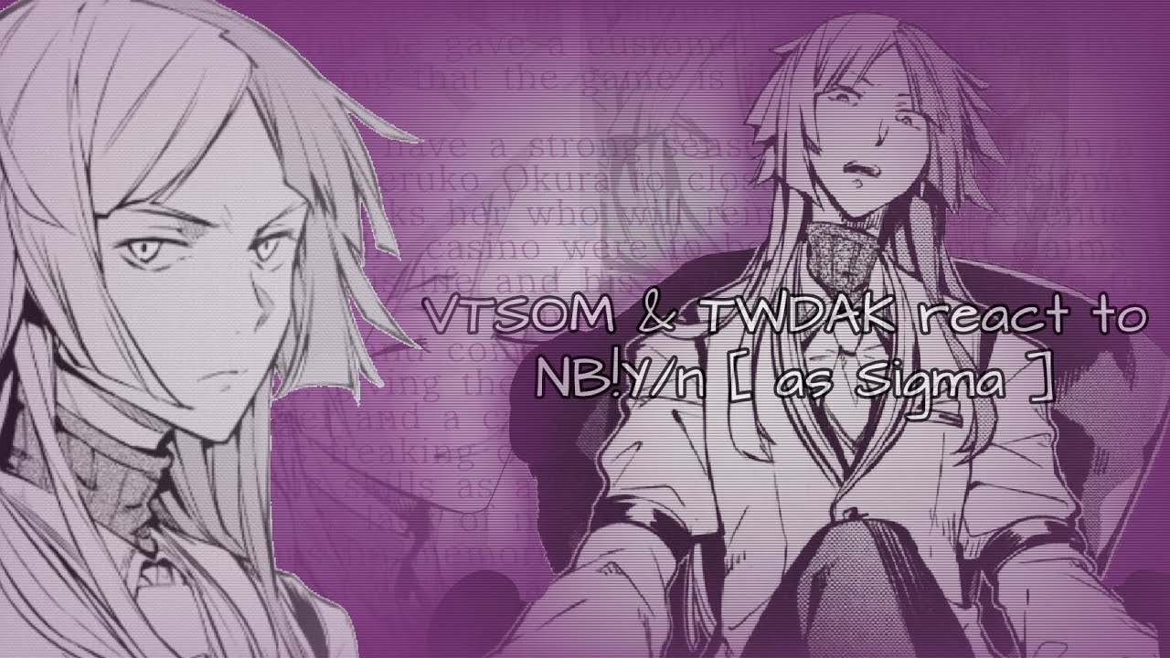 VTSOM & TWDAK react to NB!Y/n [ as Sigma ] • BSD • [1/1] - YouTube