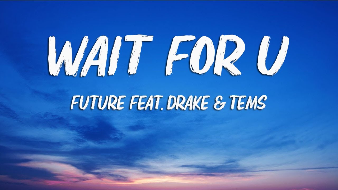 Future - WAIT FOR U (Lyrics) ft. Drake, Tems - YouTube
