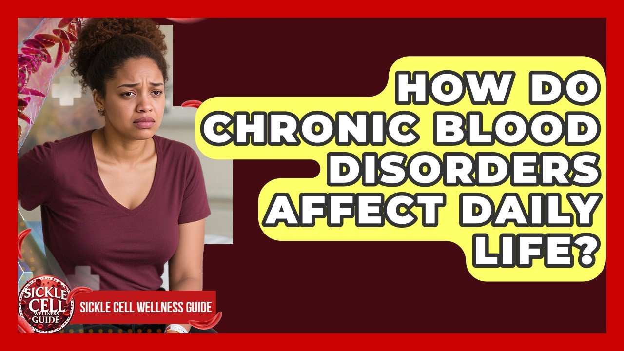 How Do Chronic Blood Disorders Affect Daily Life? | Sickle Cell ...