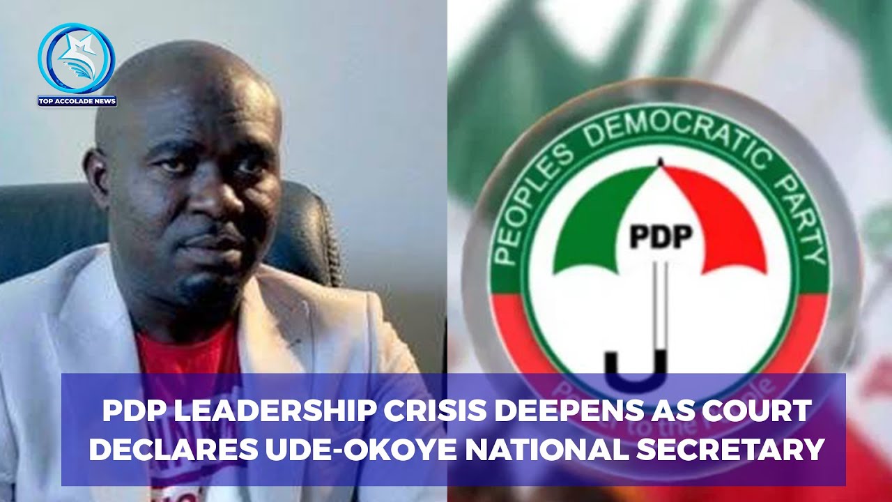 PDP LEADERSHIP CRISIS DEEPENS AS COURT DECLARES UDE-OKOYE NATIONAL ...