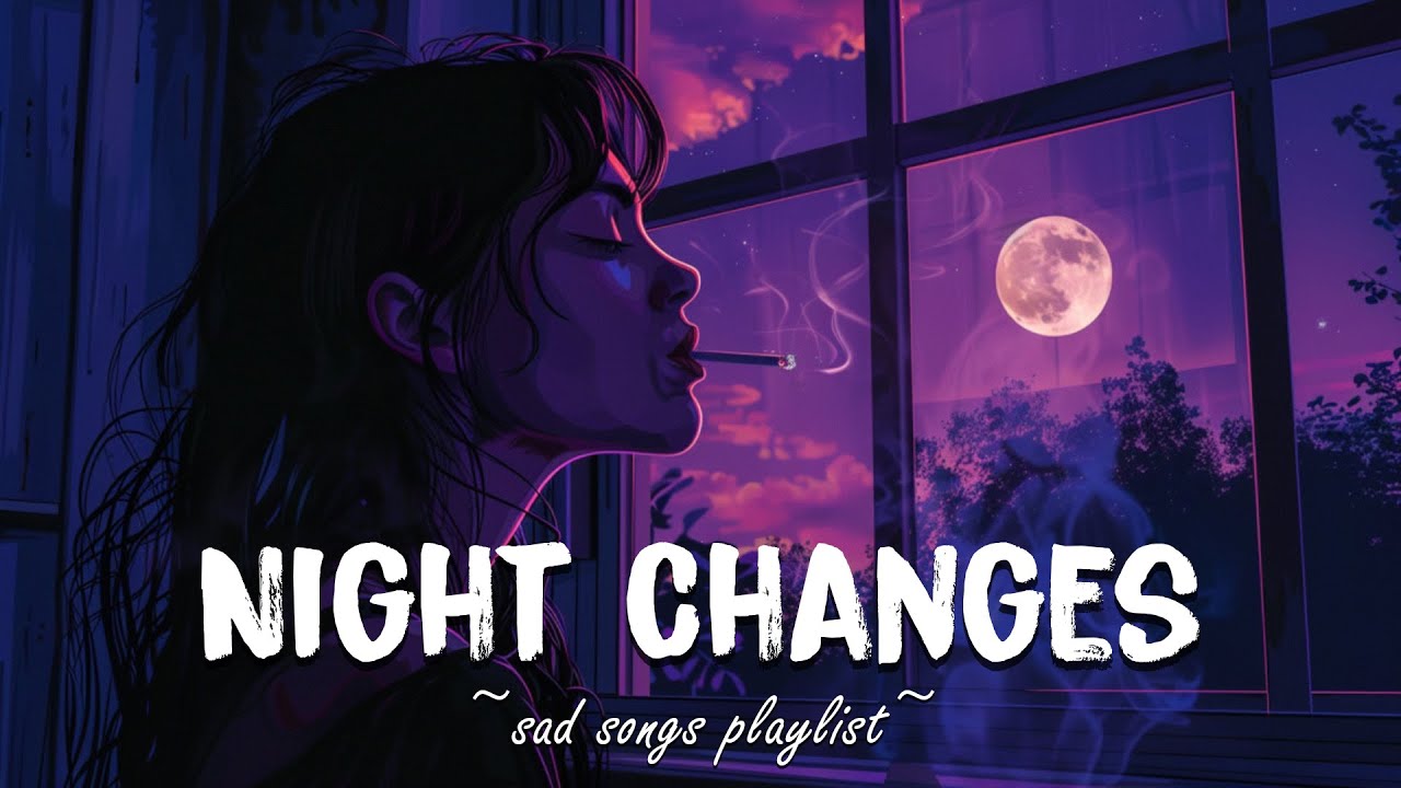 Night Changes ♫ Sad songs playlist for broken hearts ~ Depressing Songs ...