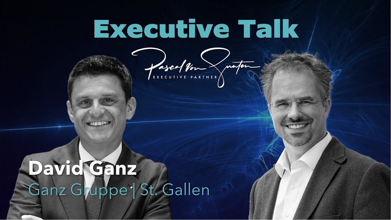 Executive Talk mit David Ganz | VRP & CEO der Ganz Gruppe, St. Gallen ...