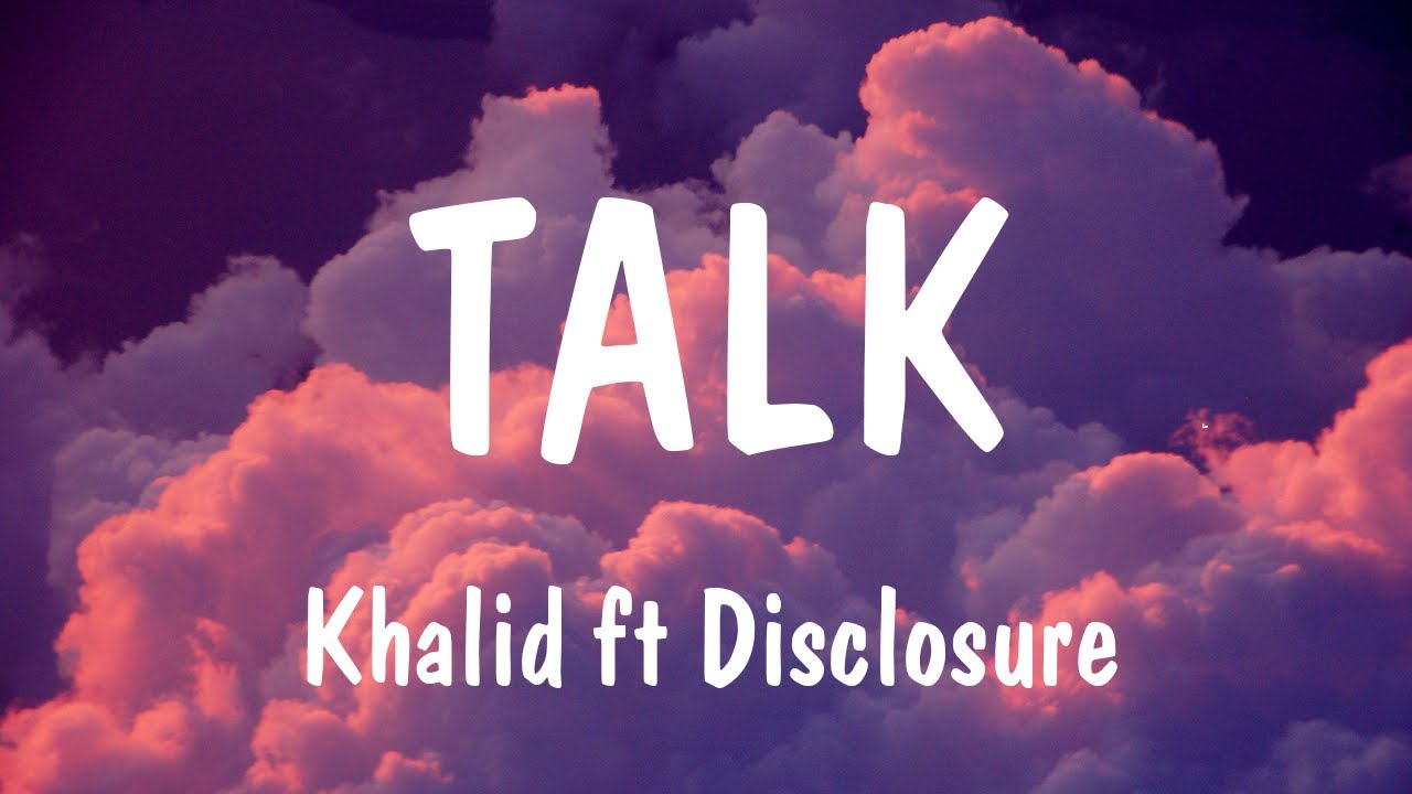 Talk - Khalid ft Disclosure (Lyrics) | Loreen, Lily Allen - YouTube