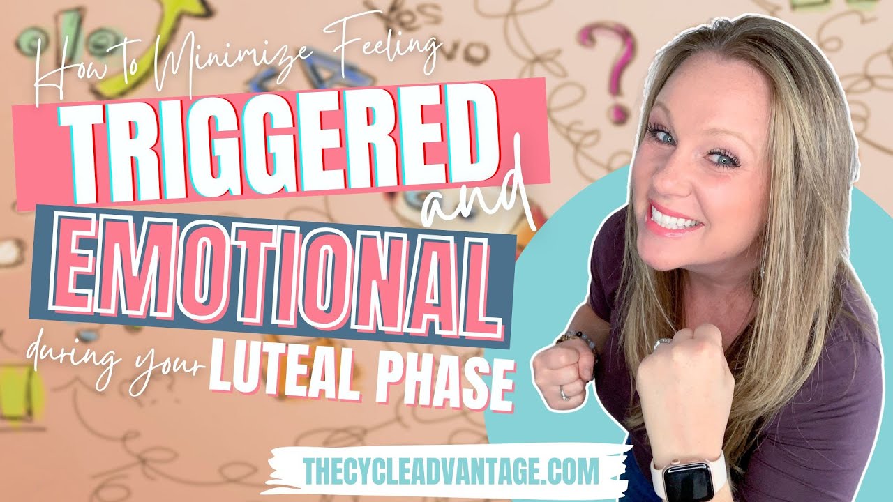How to Minimize Feeling Triggered and Emotional during Your Luteal ...