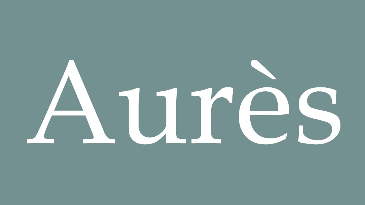 How to Pronounce ''Aurès'' Correctly in French - YouTube