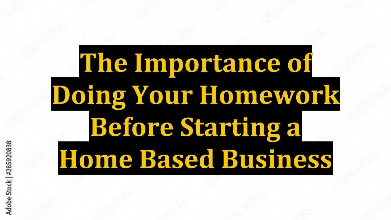 The Importance of Doing Your Homework Before Starting a Home Based ...