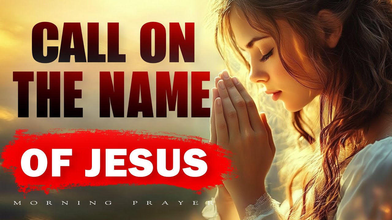 Call on the Name of Jesus | A Morning Prayer for Power, Peace, and ...