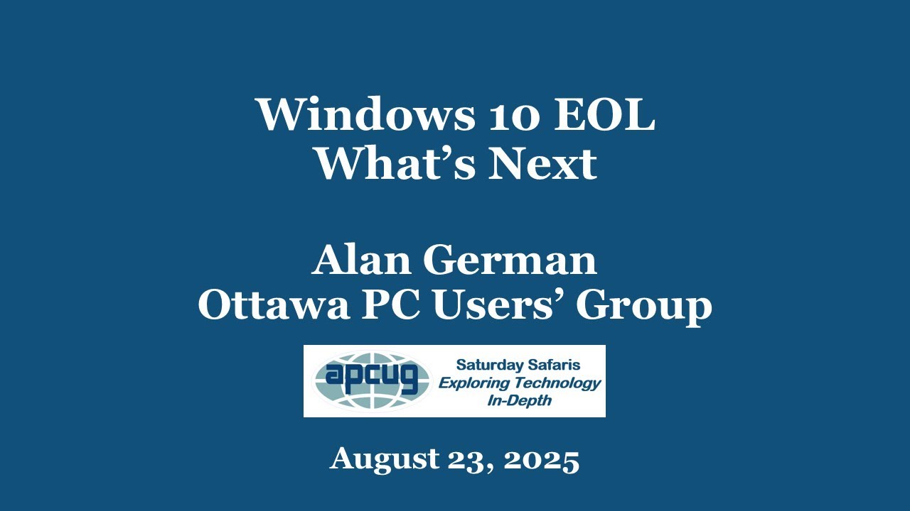 Windows 10 EOL_What's Next? Alan German, 8-23-25 APCUG Saturday Safari ...