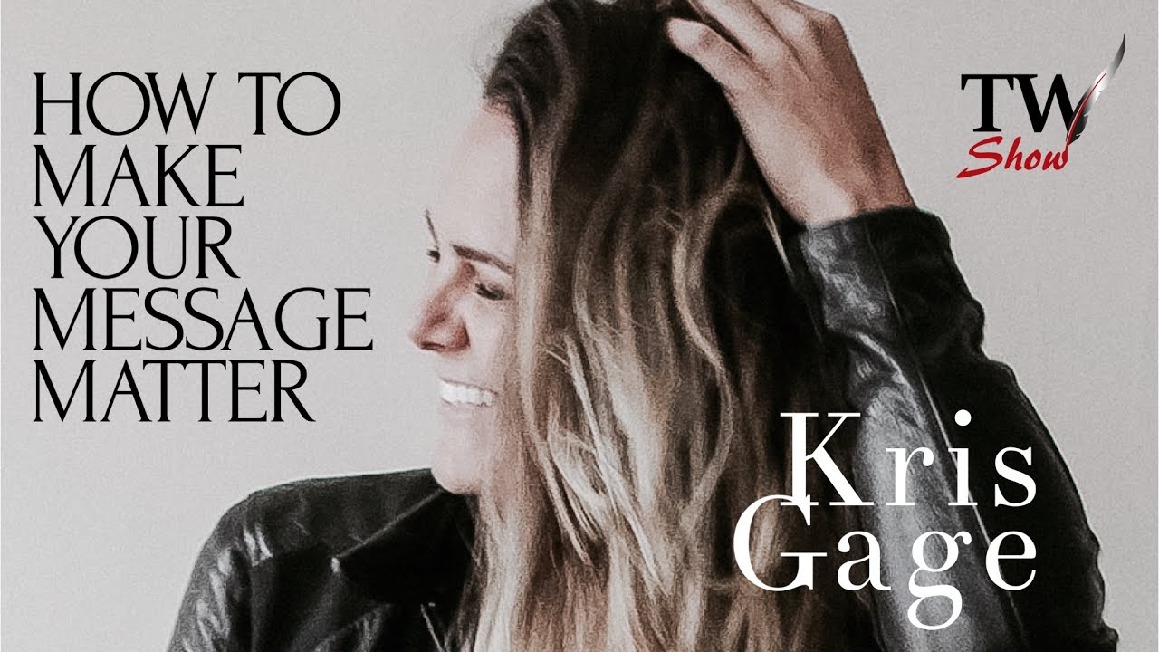 How to Make Your Message Matter with Kris Gage - Thriving Writers Show ...
