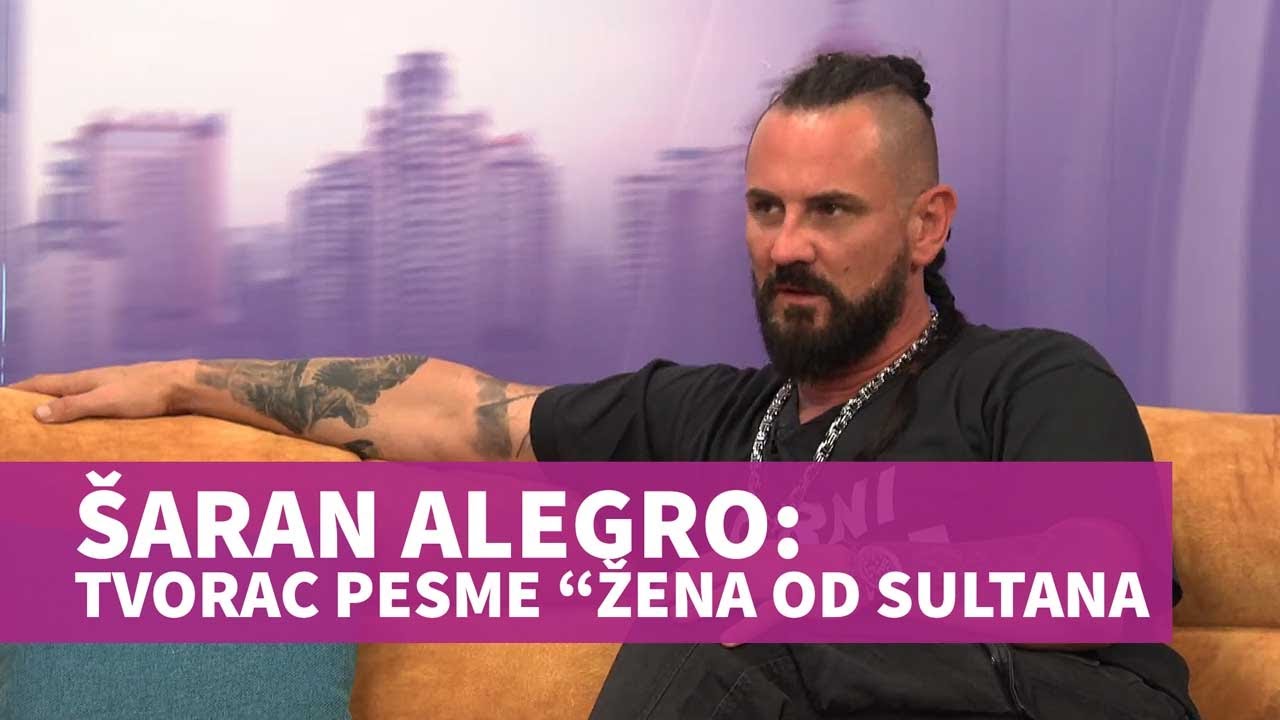 ŠARAN ALEGRO: TVORAC PESME "ŽENA OD SULTANA" - YouTube