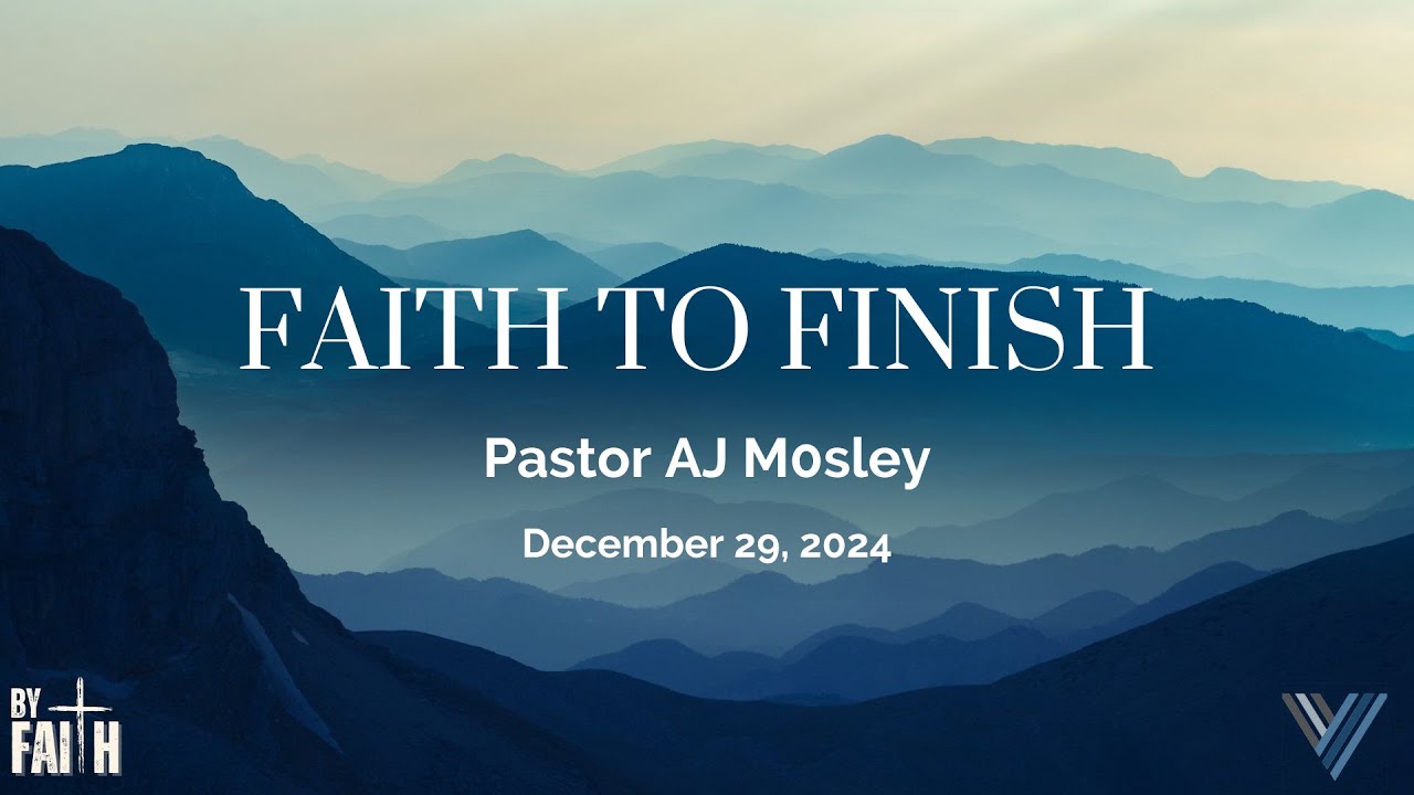 Faith to Finish | Pastor AJ Mosley | 12/29/2024 - YouTube