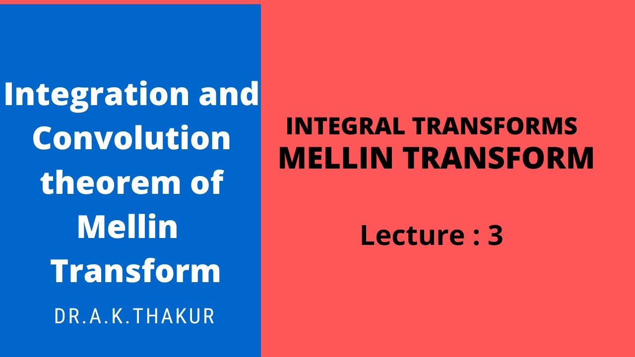Integration and Convolution theorem of Mellin Transform # By Dr.A.K ...